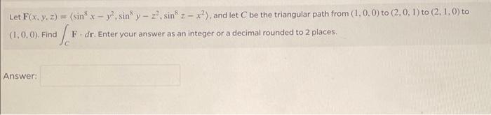Solved Let F(x,y,z)= sin8x−y2,sin8y−z2,sin8z−x2 , and let C | Chegg.com