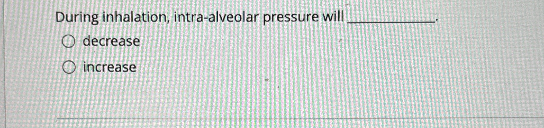 Solved During inhalation, intra-alveolar pressure will | Chegg.com