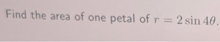 Solved Find the area of one petal of r=2sin4θ. | Chegg.com