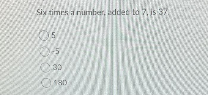 Solved Six times a number, added to 7, is 37. 5 1-5 30 180 | Chegg.com