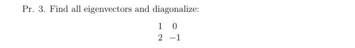 Solved Pr. 3. Find all eigenvectors and diagonalize: | Chegg.com
