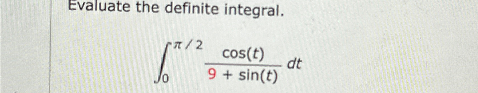 Solved Evaluate the definite integral.∫0π2cos(t)9+sin(t)dt | Chegg.com