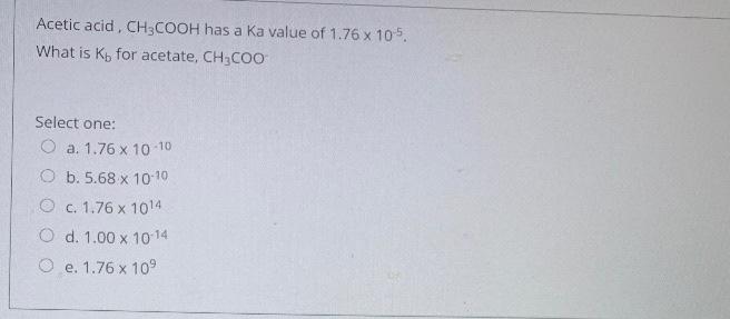 Solved Acetic acid, CH3COOH has a ka value of 1.76 x 105. | Chegg.com