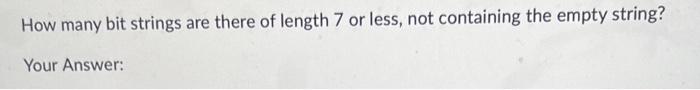Solved How many bit strings are there of length 7 or less, | Chegg.com