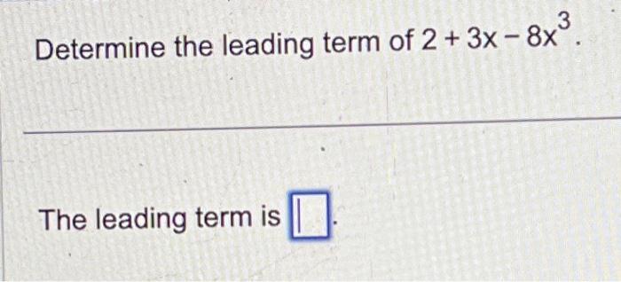 Solved Determine the leading term of 2 + 3x - 8x³. The | Chegg.com