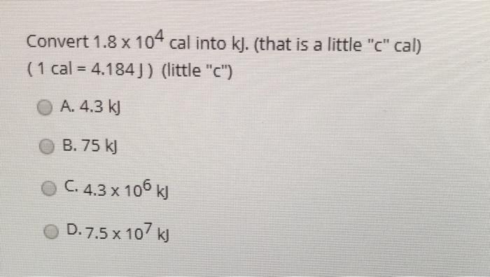 Solved Convert 1.8 x 104 cal into kJ. (that is a little "c" | Chegg.com