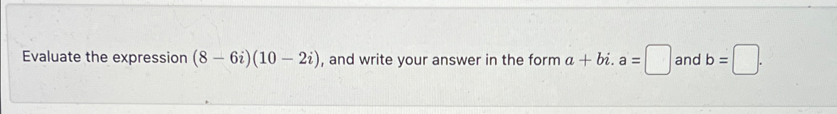 Solved Evaluate the expression (8-6i)(10-2i), ﻿and write | Chegg.com