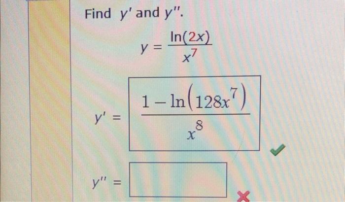 Solved Find y′ and y′′ y=x7ln(2x)y′=x81−ln(128x7) | Chegg.com | Chegg.com