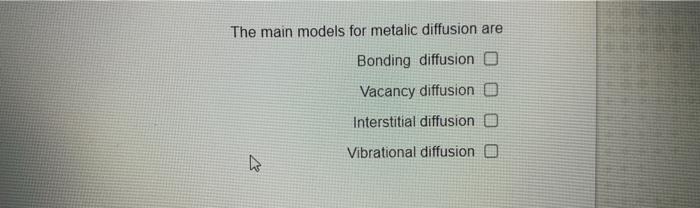 Solved The main models for metalic diffusion are Bonding | Chegg.com