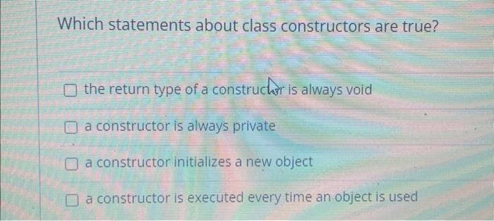 Which statements about class constructors are true? | Chegg.com