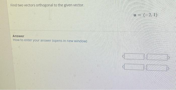 Solved Find two vectors orthogonal to the given vector. | Chegg.com