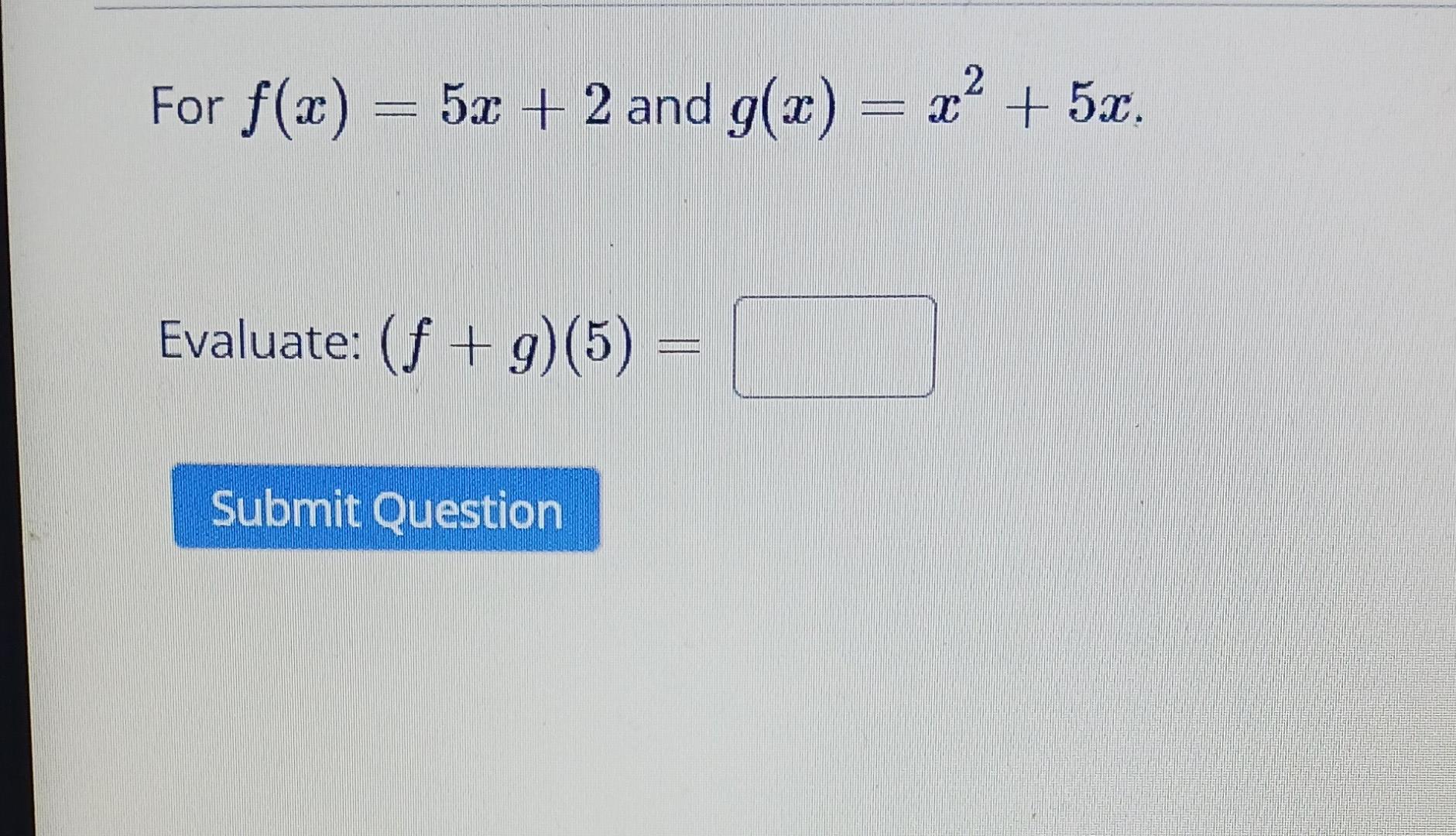 Solved f(x)=5x+2 and g(x)=x2+5x luate: (f+g)(5)= | Chegg.com