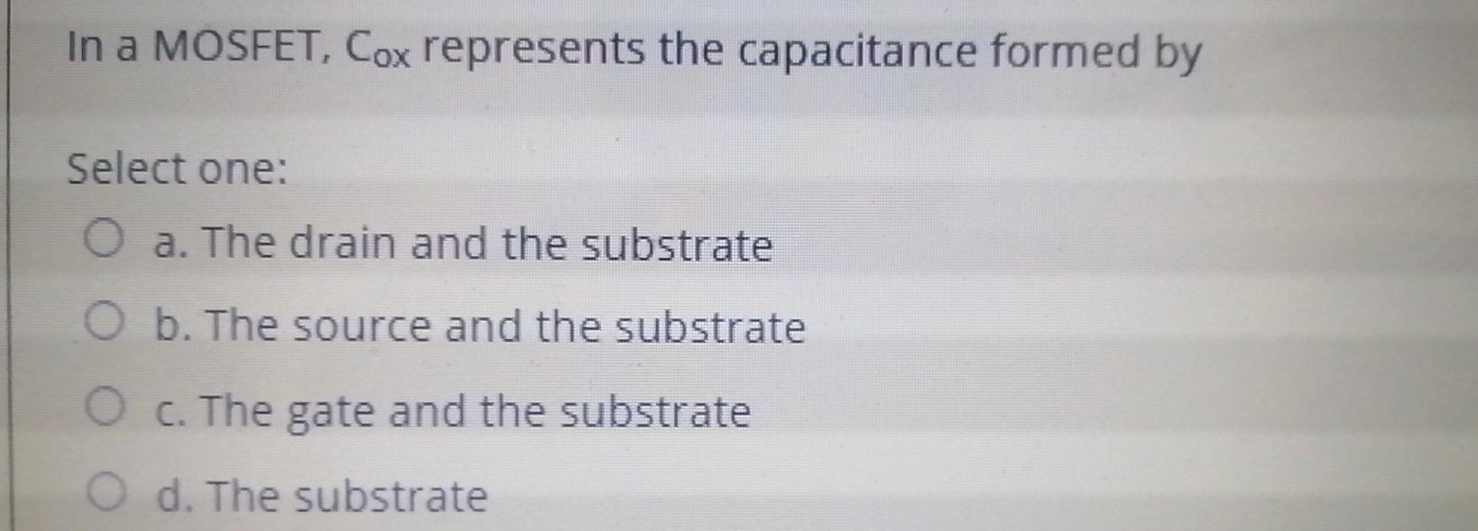 Solved In a MOSFET, Cox represents the capacitance formed by | Chegg.com