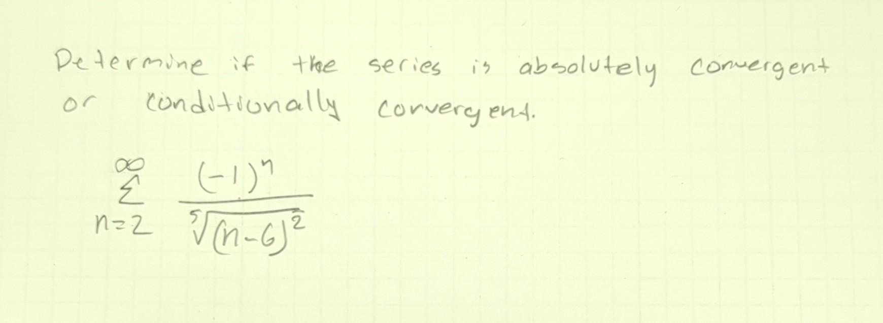 Solved Determine if the series is absolutely comergent or | Chegg.com