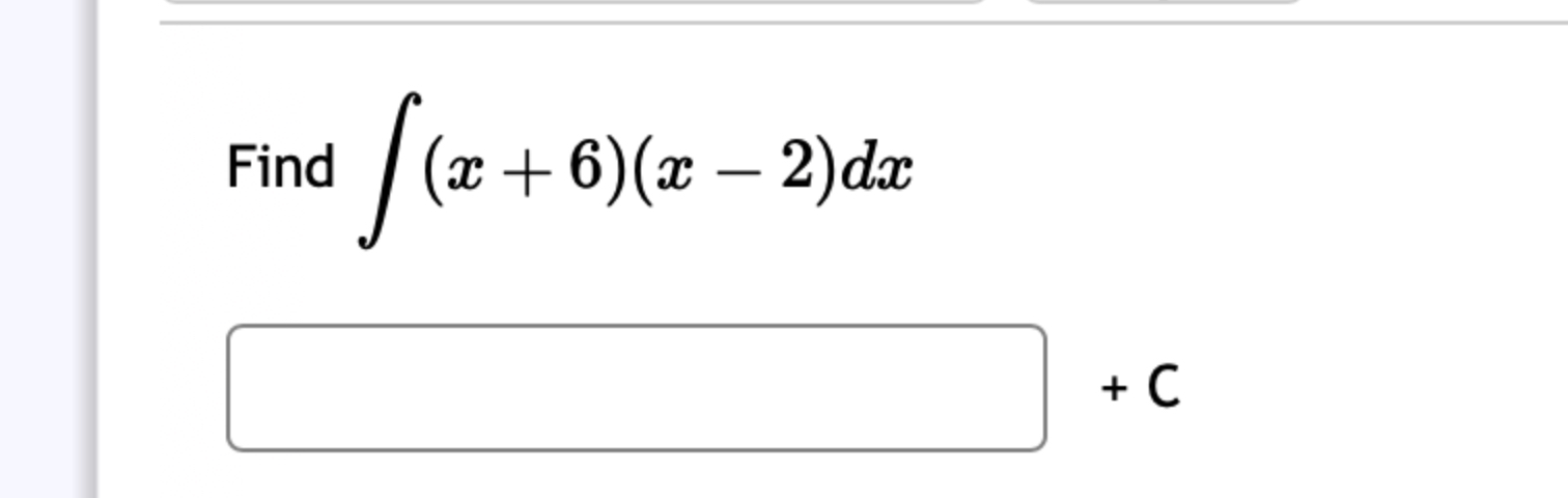 Solved Find ∫﻿﻿(x+6)(x-2)dx+C | Chegg.com