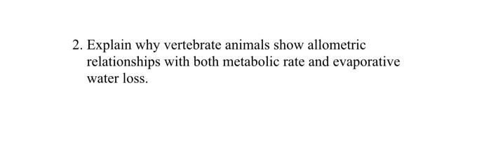 Solved 2. Explain why vertebrate animals show allometric | Chegg.com