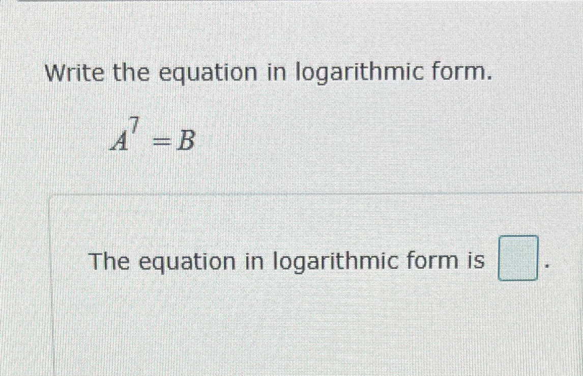 Solved Write the equation in logarithmic form.A7=BThe | Chegg.com
