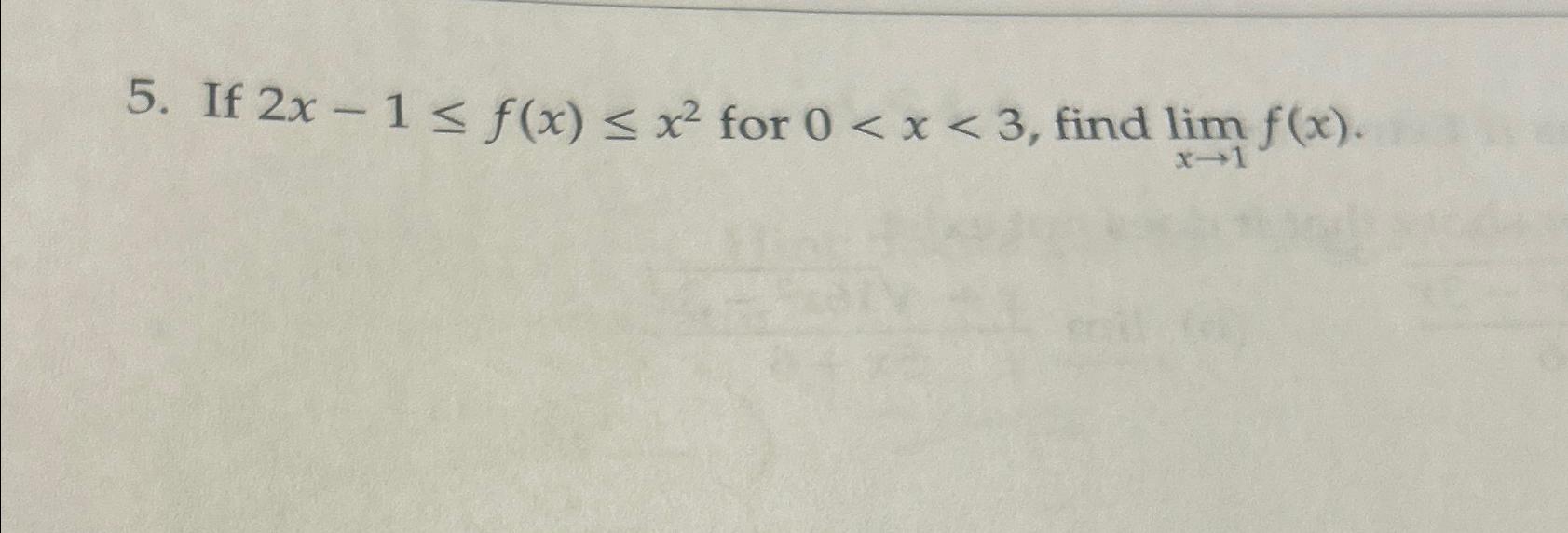 Solved If 2x-1≤f(x)≤x2 ﻿for limx→1f(x)0, ﻿find limx→1f(x). | Chegg.com