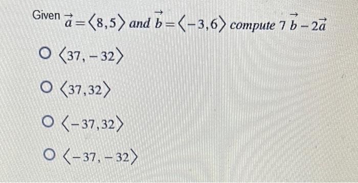 Solved Given a= 8,5 and b= −3,6 compute 7b−2a | Chegg.com