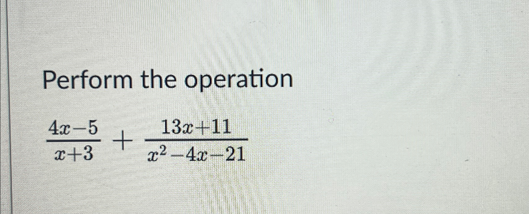 Solved Perform the operation4x-5x+3+13x+11x2-4x-21 | Chegg.com
