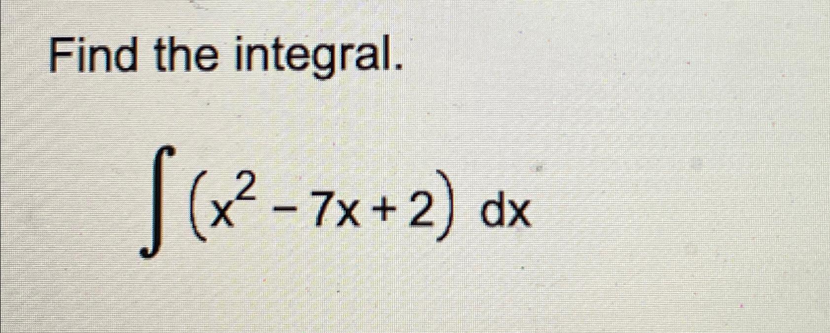 Solved Find the integral.∫﻿﻿(x2-7x+2)dx | Chegg.com