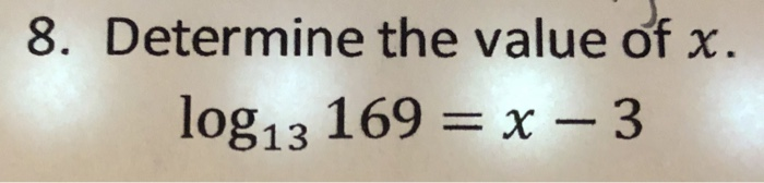 Solved 8. Determine the value of x. log13 169 = x - 3 | Chegg.com