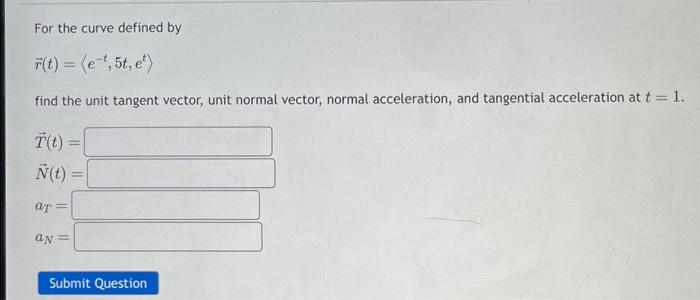 Solved For the curve defined by r(t)= e−t,5t,et find the | Chegg.com