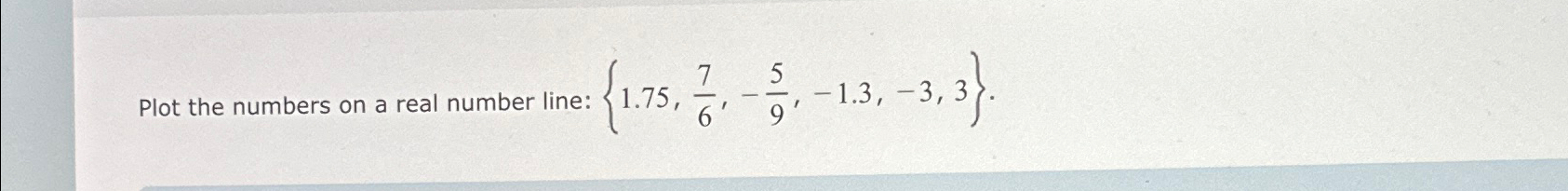 Solved Plot the numbers on a real number line: | Chegg.com