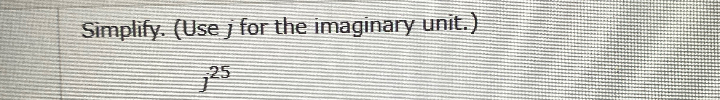 Solved Simplify. (use J ﻿for The Imaginary Unit.)j25 