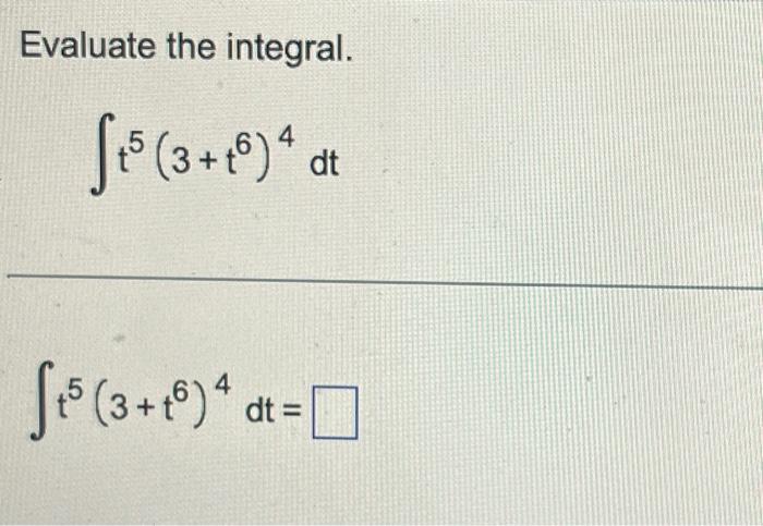 Solved Evaluate the integral. ∫t5(3+t6)4dt ∫t5(3+t6)4dt= | Chegg.com