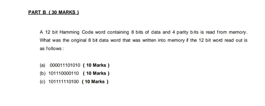 Solved PART B (30 MARKS) A 12 bit Hamming Code word | Chegg.com Solved PART B (30 MARKS) A 12 bit Hamming Code word | Chegg.com