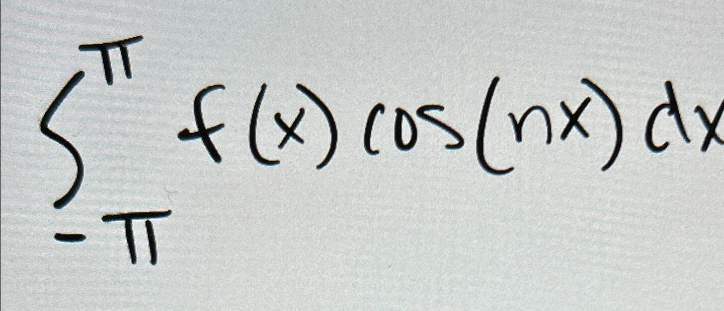 Solved ∫-ππf(x)cos(nx)dx | Chegg.com