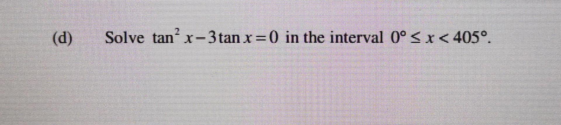 Solved (d) Solve tan’ x-3tan x=() in the interval 0° | Chegg.com