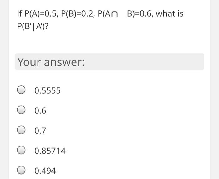 Solved If P(A)=0.5, P(B)=0.2, P(An B)=0.6, what is P(B'A')? | Chegg.com