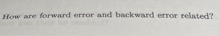 Solved How are forward error and backward error related? | Chegg.com