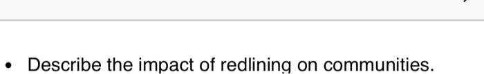 Describe the impact of redlining on communities. | Chegg.com