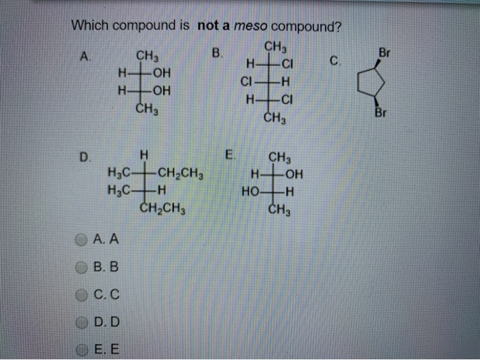 Solved Br Which compound is not a meso compound? CH3 A. CH3 | Chegg.com