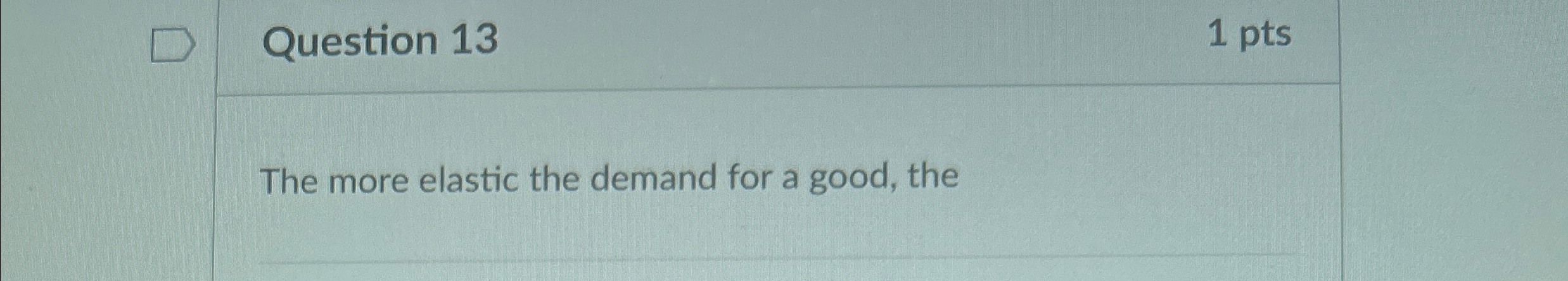 Solved Question 131 ptsThe more elastic the demand for a | Chegg.com Solved Question 131 ptsThe more elastic the demand for a | Chegg.com