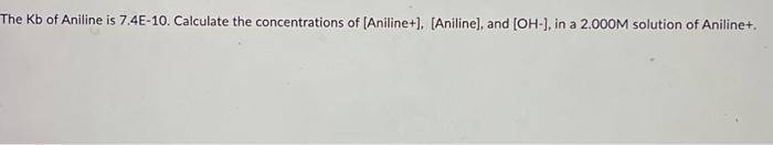 Solved The Kb of Aniline is 7.4E-10. Calculate the | Chegg.com