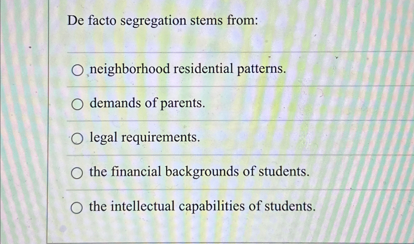 Solved De facto segregation stems from:neighborhood | Chegg.com