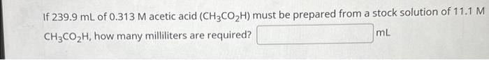 Solved If 239.9 mL of 0.313M acetic acid (CH3CO2H) must be | Chegg.com