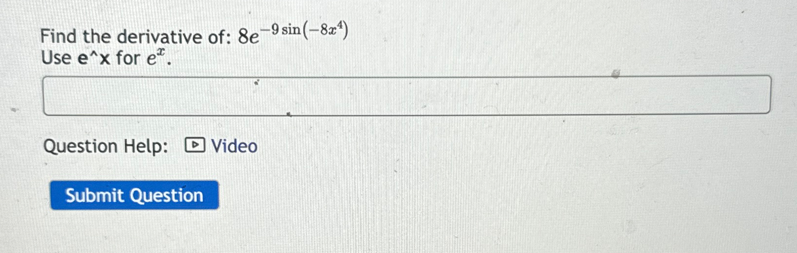 Solved Find the derivative of: 8e-9sin(-8x4)Use e???x ﻿for | Chegg.com