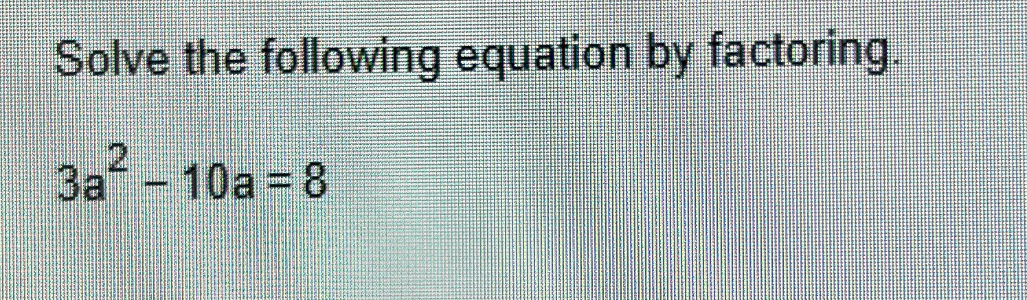 Solved Solve the following equation by factoring.3a2-10a=8 | Chegg.com