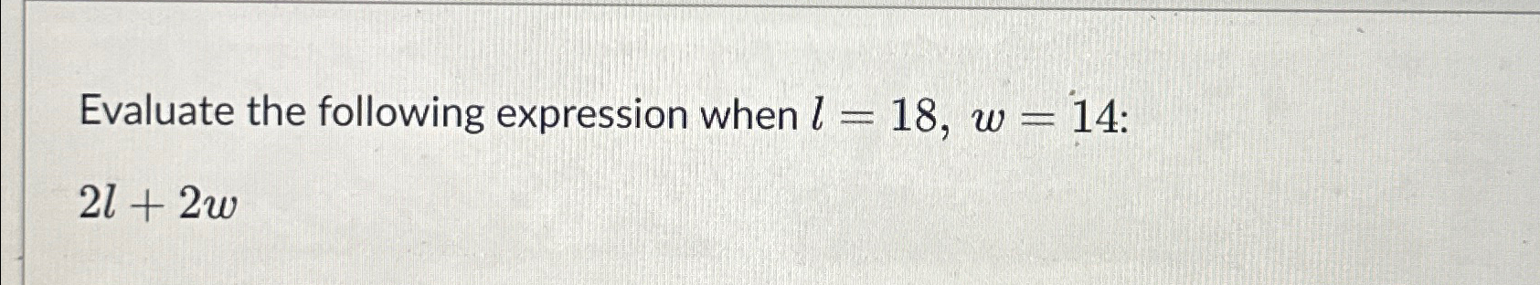 Solved Evaluate the following expression when l=18,w=14 | Chegg.com