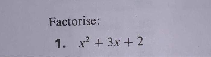 Solved Factorise: 1. x2 + 3x + 2 | Chegg.com