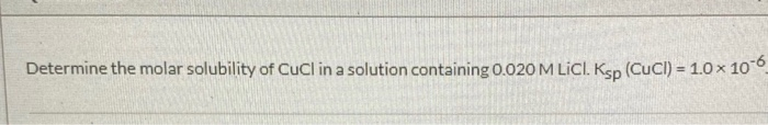 Solved Determine the molar solubility of CuCl in a solution | Chegg.com