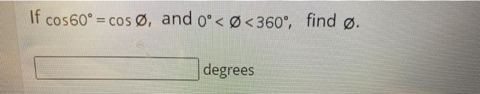 Solved If cos 60° = COS Ø, and o°