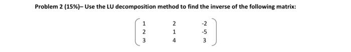 Solved Problem 2(15%) - Use the LU decomposition method to | Chegg.com