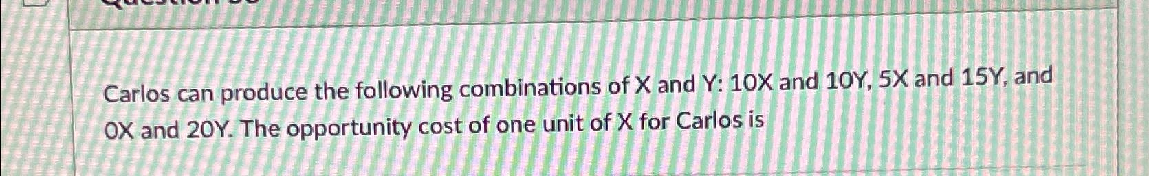 Solved Carlos can produce the following combinations of x | Chegg.com