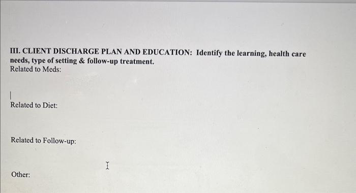 Solved III. CLIENT DISCHARGE PLAN AND EDUCATION: Identify | Chegg.com